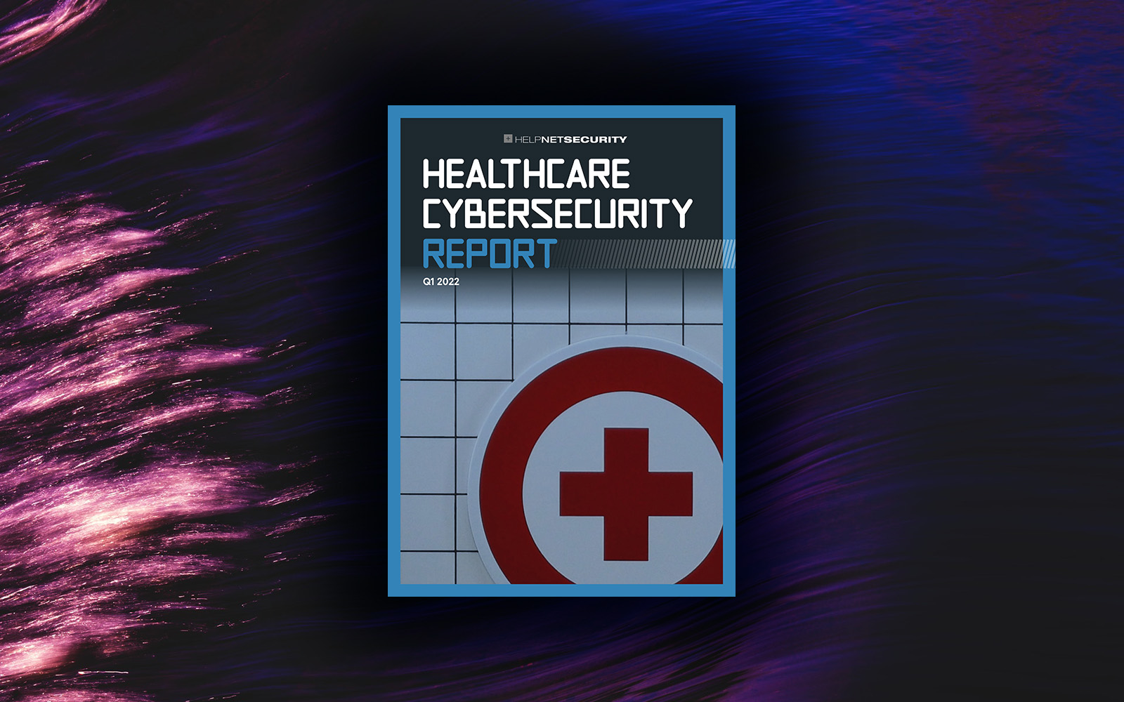 Help Net Security: Healthcare Cybersecurity Report - Help Net Security